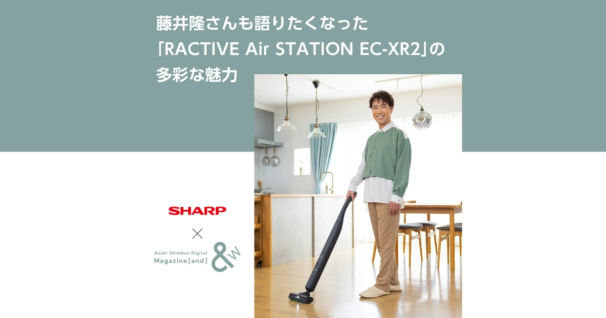 藤井隆さんも語りたくなった「RACTIVE Air STATION EC-XR2」の多彩な魅力 | 掃除機：シャープ